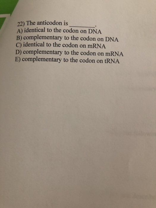 Solved 22) The anticodon is A) identical to the codon on DNA | Chegg.com