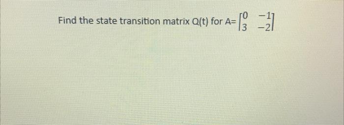 Solved Find the state transition matrix Q(t) for A=[03−1−2] | Chegg.com