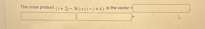 Solved The cross product (i+2j−3k)x(i−j+k) is the vector
