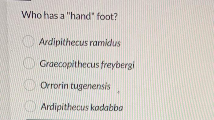 Solved Who has a "hand" foot? (ID Ardipithecus ramidus U | Chegg.com