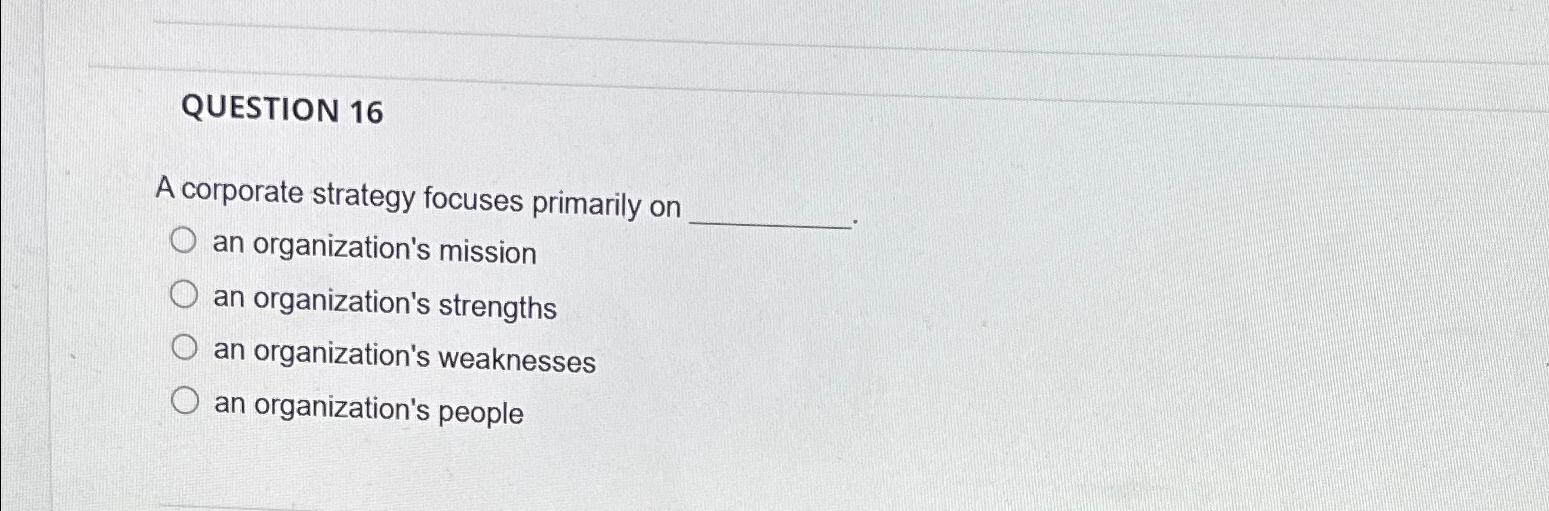 Solved QUESTION 16A corporate strategy focuses primarily | Chegg.com