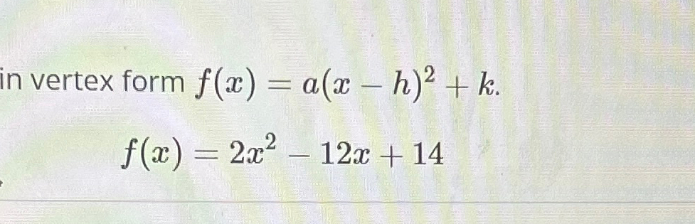 Solved in vertex form f(x)=a(x-h)2+k.f(x)=2x2-12x+14 | Chegg.com