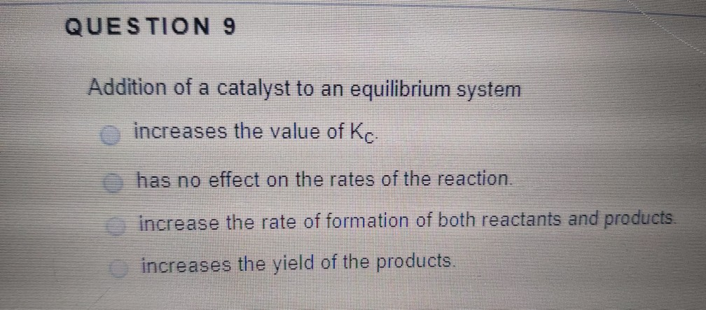 Solved QUESTION 9 Addition of a catalyst to an equilibrium | Chegg.com