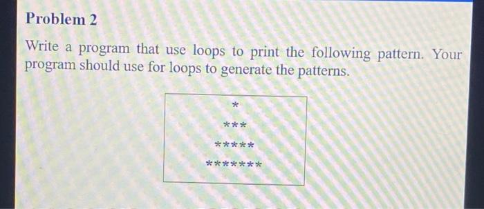 Solved Problem 2 Write a program that use loops to print the | Chegg.com