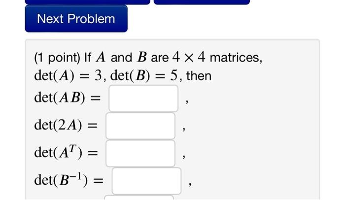 Solved Next Problem (1 point) If A and B are 4 x 4 matrices, | Chegg.com