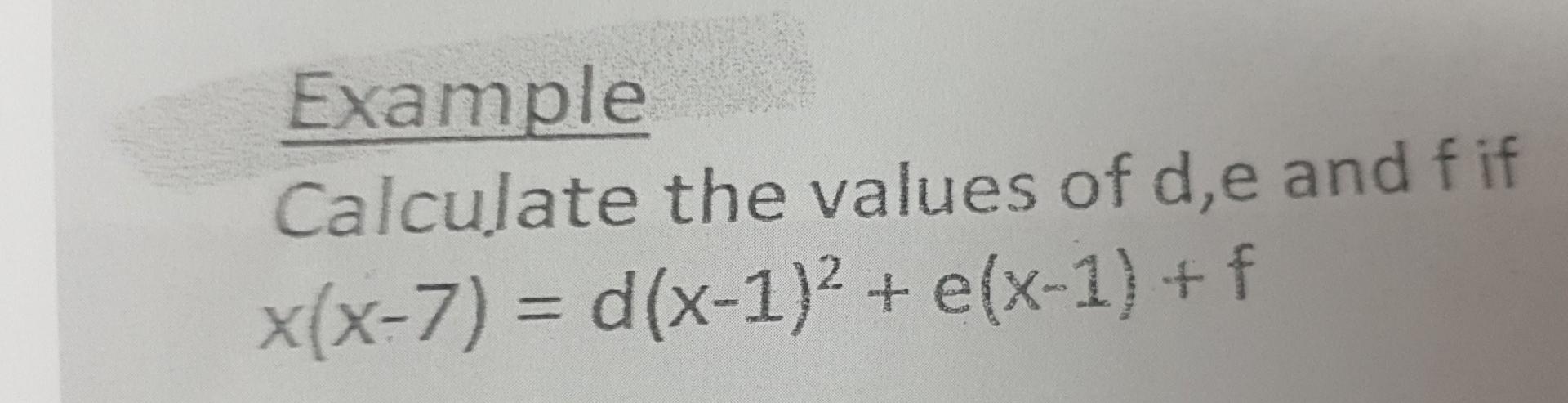 Solved Example Calculate the values of d,e and fif x(x-7) = | Chegg.com