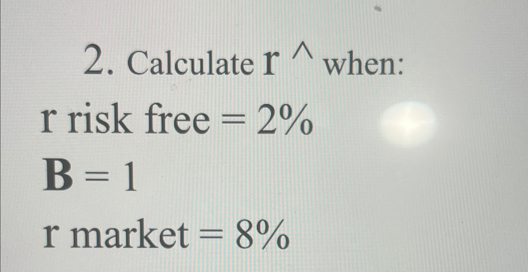 Calculate r? ﻿when:r ﻿risk free =2% ﻿B =1r ﻿market | Chegg.com
