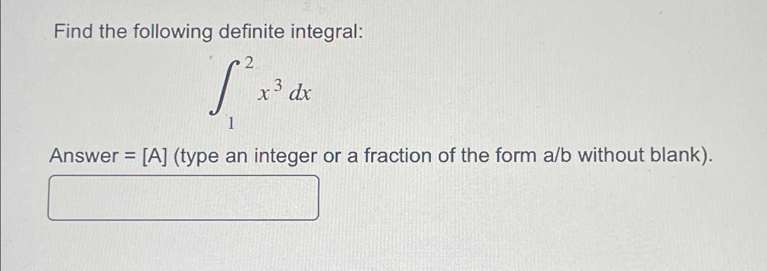 Solved Find the following definite integral:∫12x3dxAnswer | Chegg.com