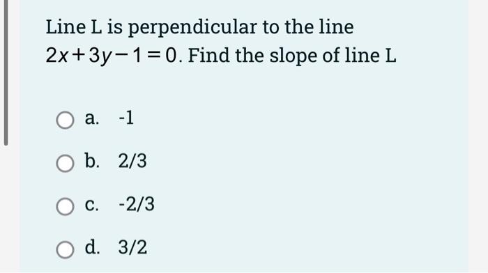 Solved Line L is perpendicular to the line 2x+3y−1=0. Find | Chegg.com