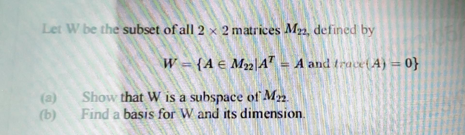 Solved Let W be the subset of all 2×2 matrices M22, defined | Chegg.com
