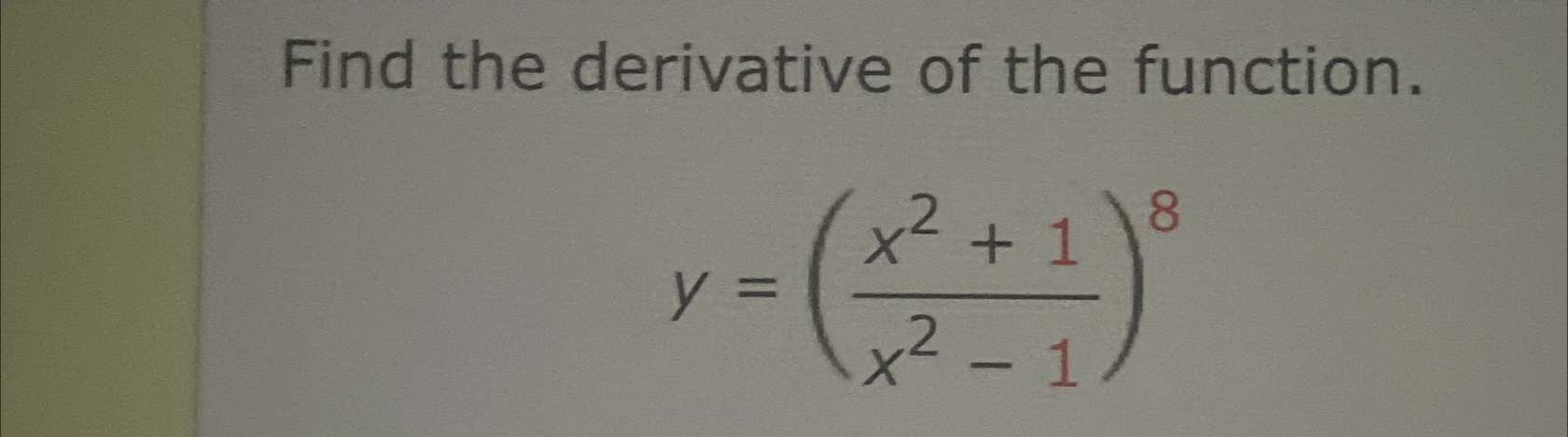 Find the derivative of the function.y=(x2+1x2-1)8 | Chegg.com