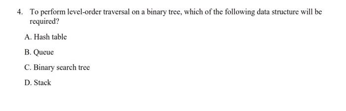Solved 4. To perform level-order traversal on a binary tree, | Chegg.com