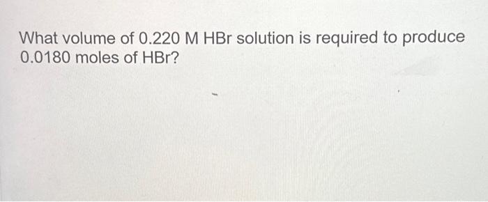 Solved What volume of 0.220 M HBr solution is required to | Chegg.com
