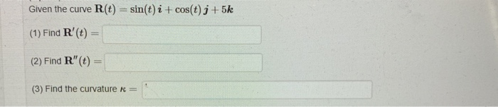Solved Given the curve R(t) = sin(t) i + cos(t)j +5k (1) | Chegg.com