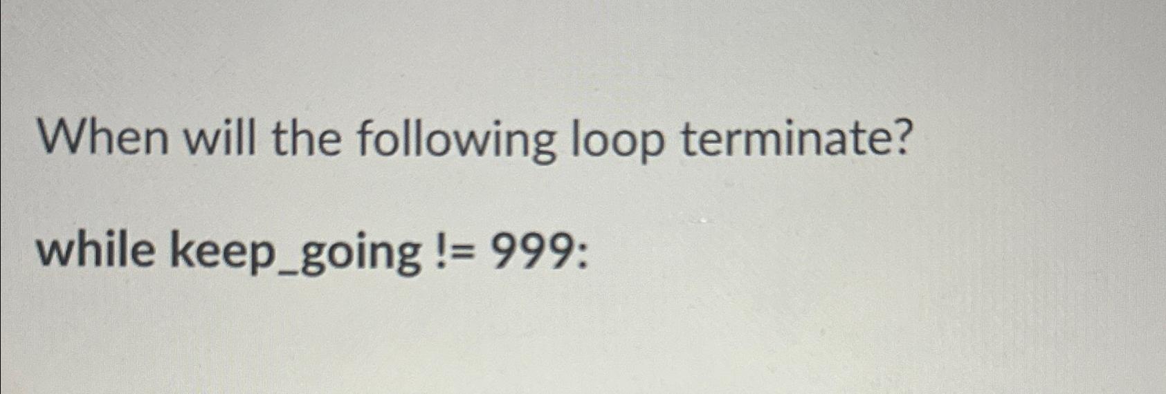 Solved When will the following loop terminate?while | Chegg.com