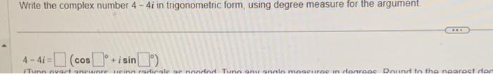 Solved Write the complex number 4 - 4i in trigonometric | Chegg.com