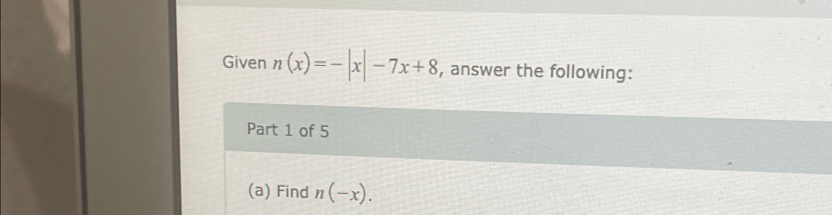 Solved Given n(x)=-|x|-7x+8, ﻿answer the following:(a) ﻿Find | Chegg.com