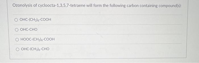 Solved Ozonolysis of cycloocta-1,3,5,7-tetraene will form | Chegg.com