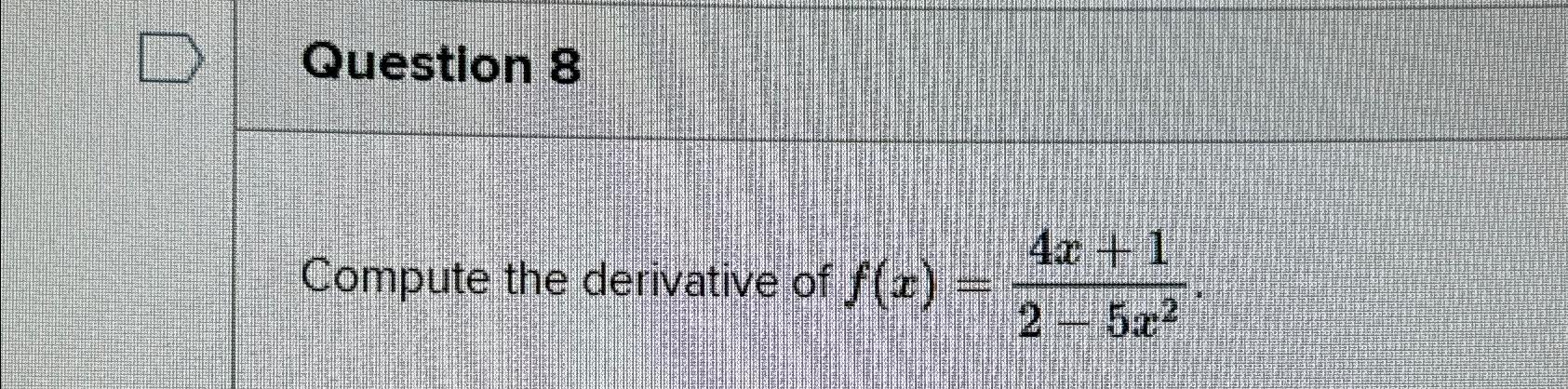 Solved Question 8Compute the derivative of f(x)=4x+12-5x2 | Chegg.com