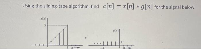 Solved Using the sliding-tape algorithm, find c[n]=χ[n]∗g[n] | Chegg.com