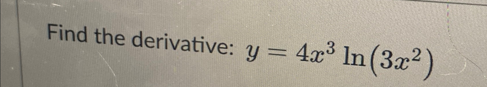 Solved Find the derivative: y=4x3ln(3x2) | Chegg.com