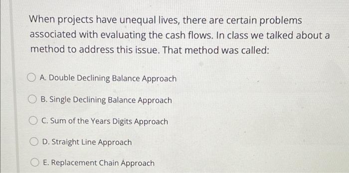 Solved When projects have unequal lives, there are certain | Chegg.com