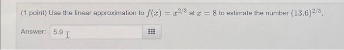 Solved (1 point) Use the linear approximation to f(x) = x²/³ | Chegg.com