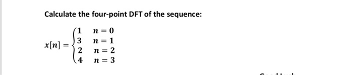 Solved Calculate the four-point DFT of the sequence: (1 n = | Chegg.com