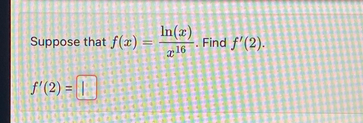 Solved Suppose that f(x)=ln(x)x16. ﻿Find f'(2).f'(2)= | Chegg.com