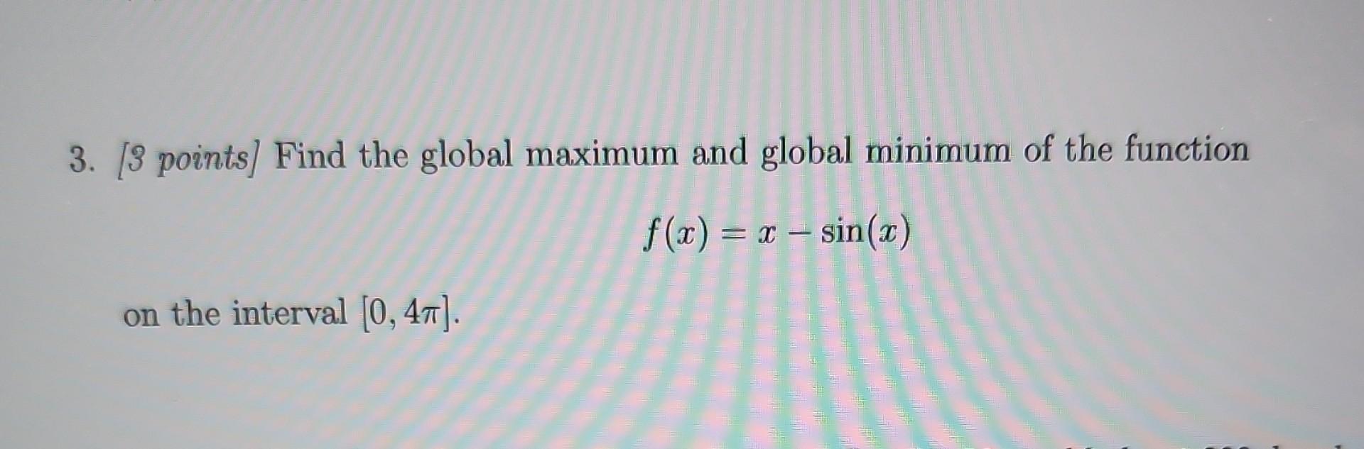 Solved 3. [3 points] Find the global maximum and global | Chegg.com