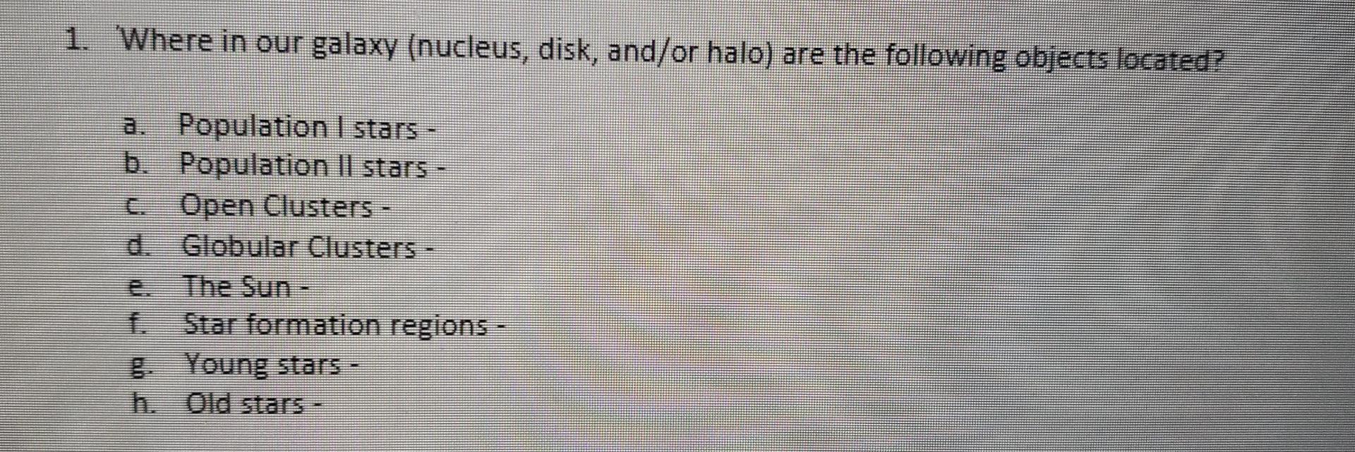 Solved 1. Where in our galaxy (nucleus, disk, and/or halo) | Chegg.com