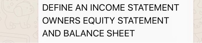 Solved DEFINE AN INCOME STATEMENT OWNERS EQUITY STATEMENT | Chegg.com