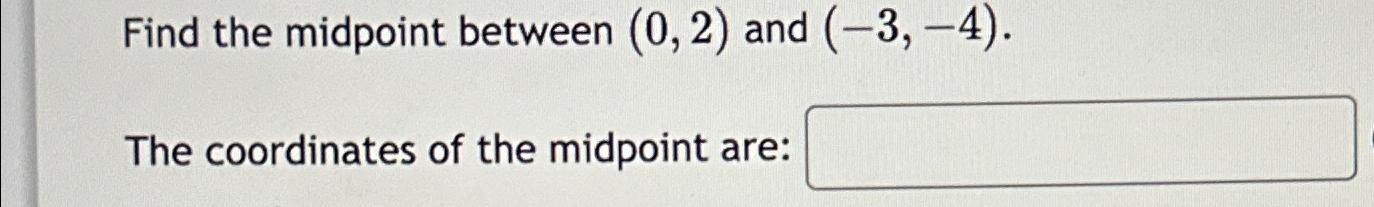 Solved Find the midpoint between (0,2) ﻿and (-3,-4).The | Chegg.com