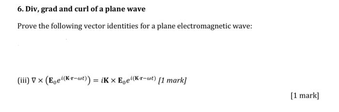 Solved 6. Div, grad and curl of a plane wave Prove the | Chegg.com