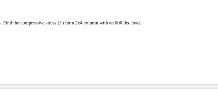 Solved . Find the compressive stress (f.) for a 2x4 column | Chegg.com