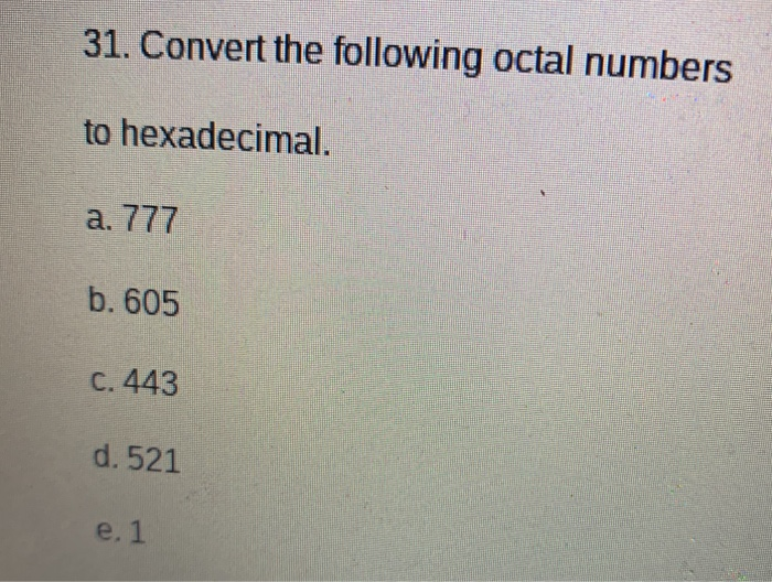 Solved 31. Convert the following octal numbers to | Chegg.com
