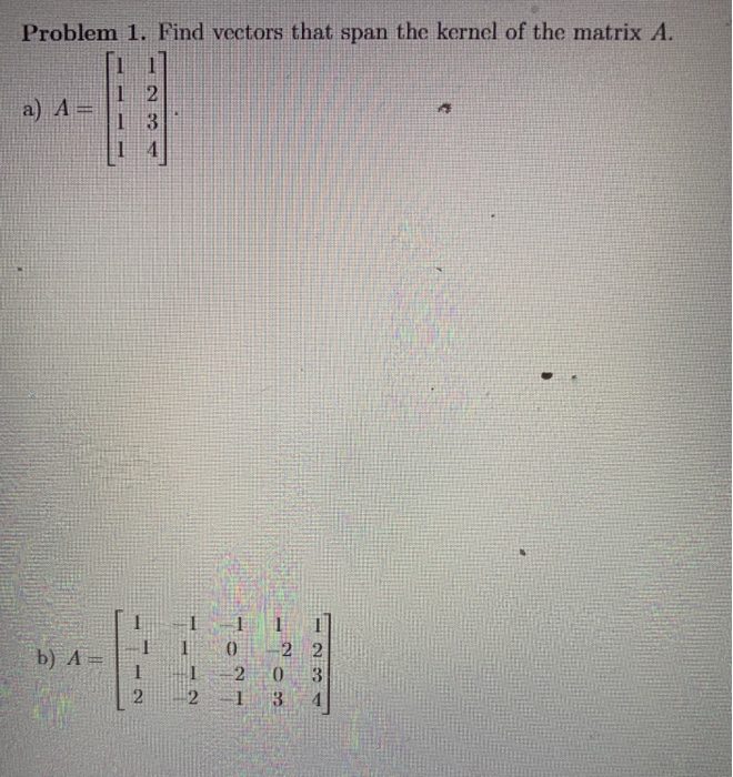 Solved Problem 1. Find vectors that span the kernel of the | Chegg.com