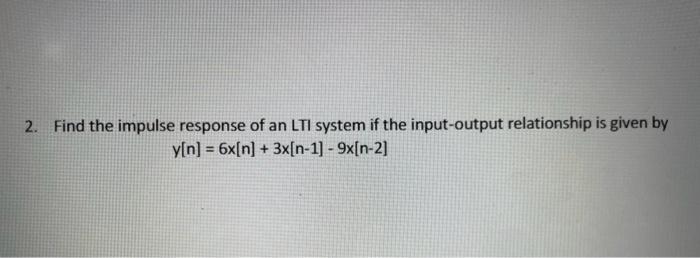 Solved 2. Find the impulse response of an LTI system if the | Chegg.com