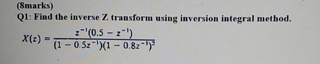 Solved (8marks) Q1: Find the inverse Z transform using | Chegg.com