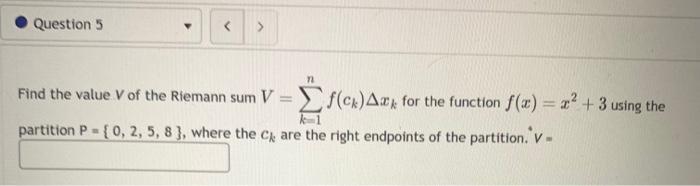 Solved Find the value V of the Riemann sum V=∑k=1nf(ck)Δxk | Chegg.com