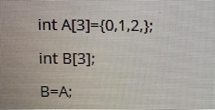 Solved int A[3]={0,1,2.); int B[3]; | Chegg.com