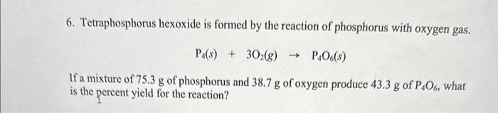 Solved 6. Tetraphosphorus hexoxide is formed by the reaction | Chegg.com