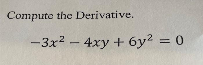 Compute the Derivative. −3x2−4xy+6y2=0 | Chegg.com