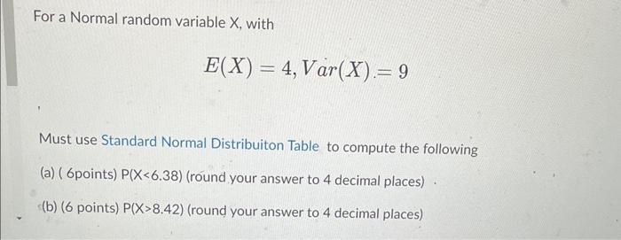 Solved For a Normal random variable X, with E(X)=4,Var(X)=9 | Chegg.com