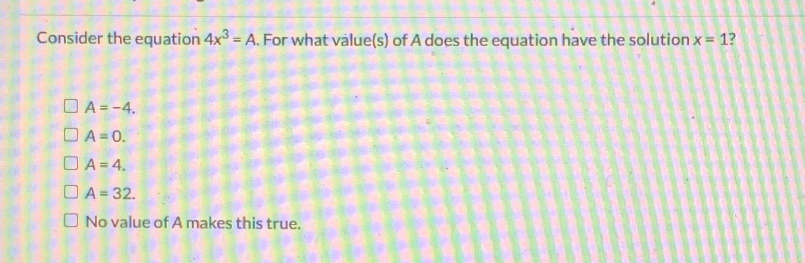 Solved Consider the equation 4x3=A. ﻿For what value(s) ﻿of A | Chegg.com