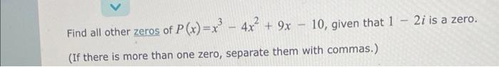 Solved Find all other zeros of P(x)=x3−4x2+9x−10, given that | Chegg.com
