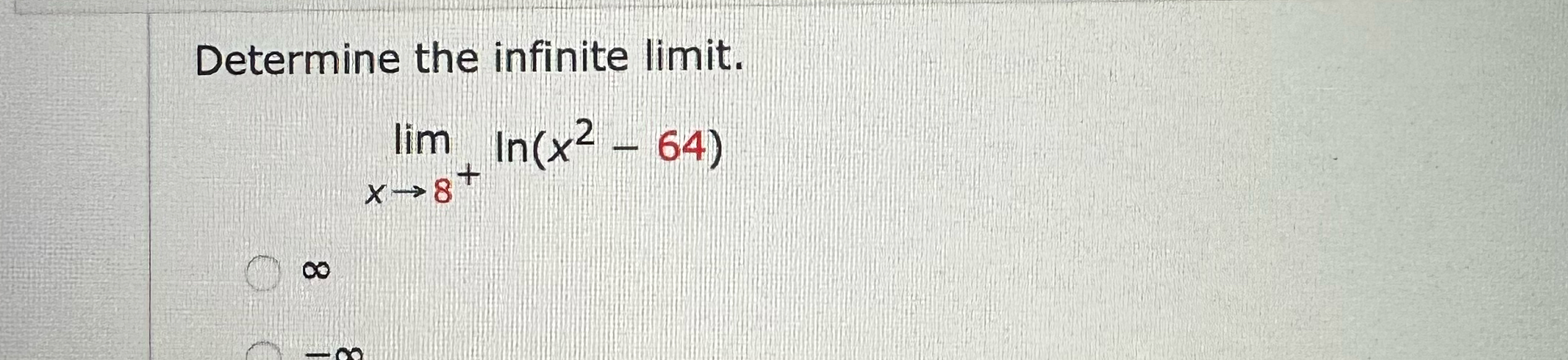 Solved Determine the infinite limit.limx→8+ln(x2-64) | Chegg.com