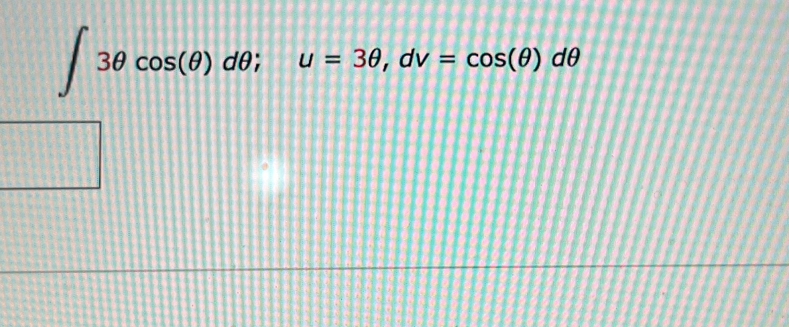 Solved ∫﻿﻿3θcos(θ)dθ;,u=3θ,dv=cos(θ)dθ | Chegg.com