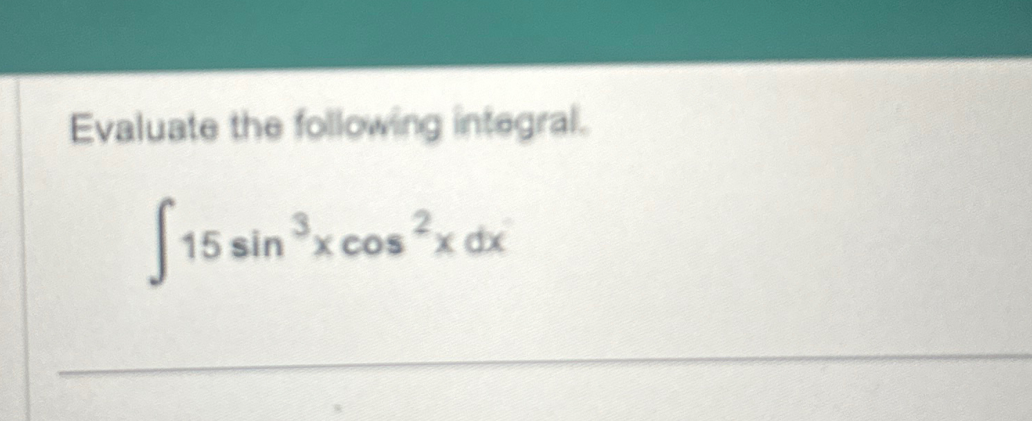 Solved Evaluate the following integral.∫﻿﻿15sin3xcos2xdx | Chegg.com