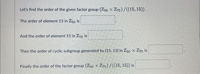 Solved Let's find the order of the given factor group | Chegg.com